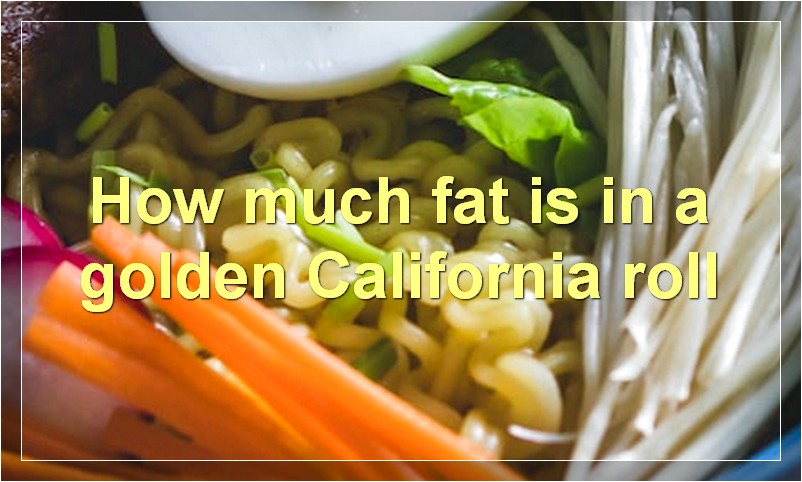 How much fat is in a golden California roll | Food Readme