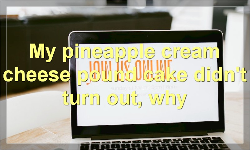 My pineapple cream cheese pound cake didn’t turn out | Food Readme