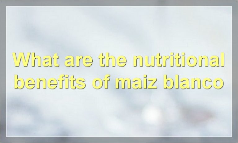 What are the nutritional benefits of maiz blanco | Food Readme