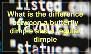 What is the difference between a butterfly dimple and a regular dimple ...