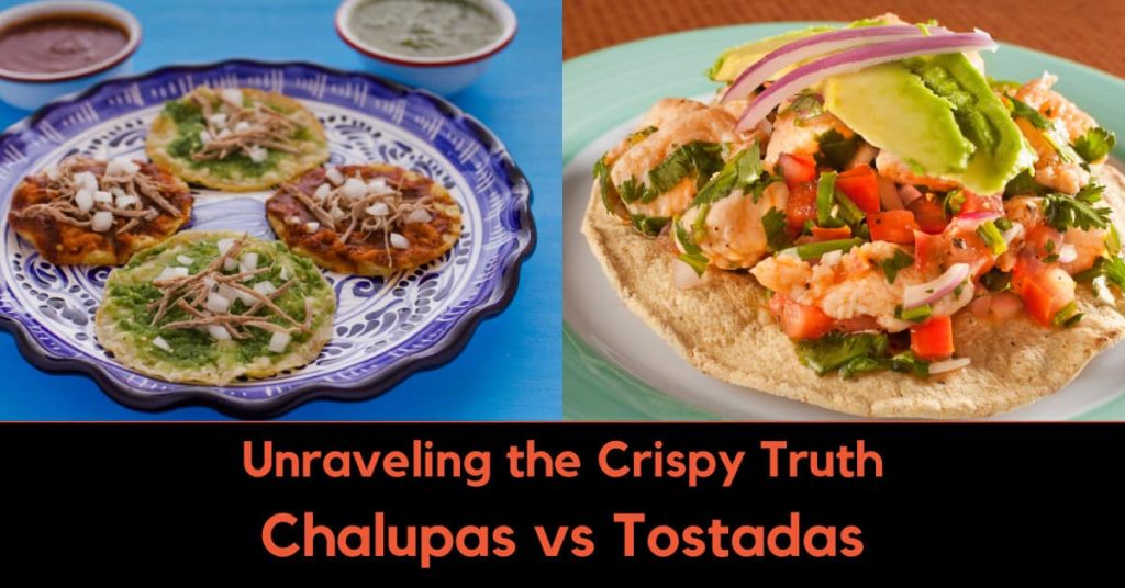 Chalupa vs Tostada: Unraveling the Mexican Cuisine Delights | Food Readme